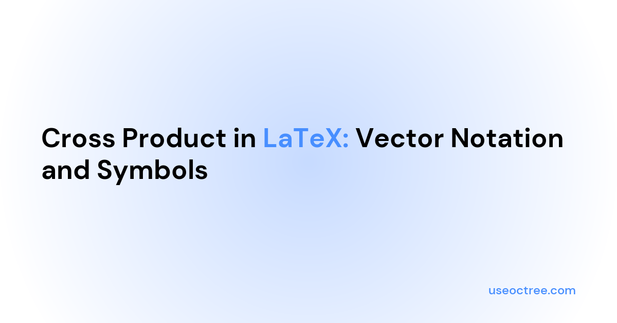 Cross Product in LaTeX: Vector Notation and Symbols | Octree - AI LaTeX ...