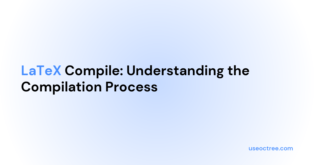 LaTeX Compile: Understanding the Compilation Process | Octree - AI ...