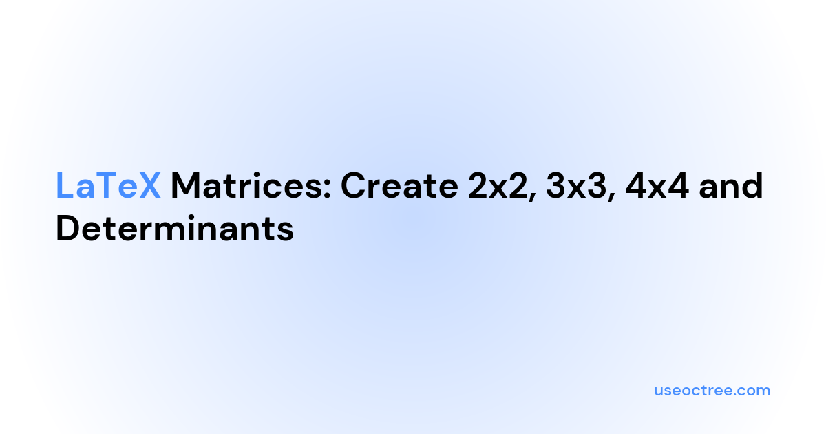 LaTeX Matrices: Create 2x2, 3x3, 4x4 and Determinants | Octree - AI ...