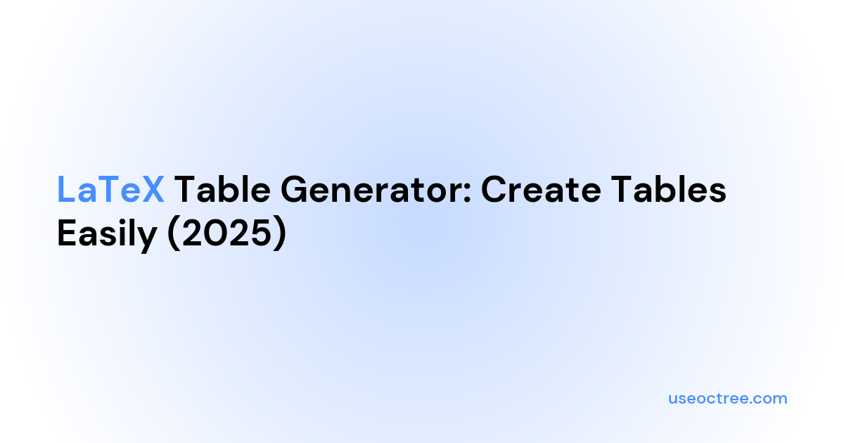 LaTeX Table Generator: Create Tables Easily (2025) | Octree - AI LaTeX ...