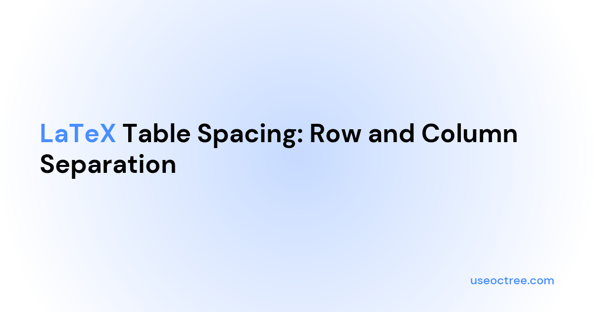 LaTeX Table Spacing: Row and Column Separation | Octree - AI LaTeX ...