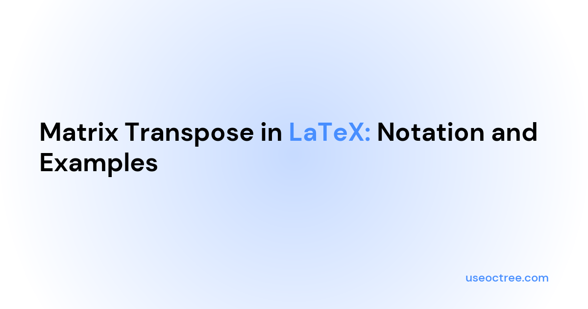 Matrix Transpose in LaTeX: Notation and Examples | Octree - AI LaTeX ...