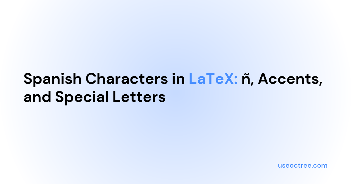 Spanish Characters in LaTeX: ñ, Accents, and Special Letters | Octree ...